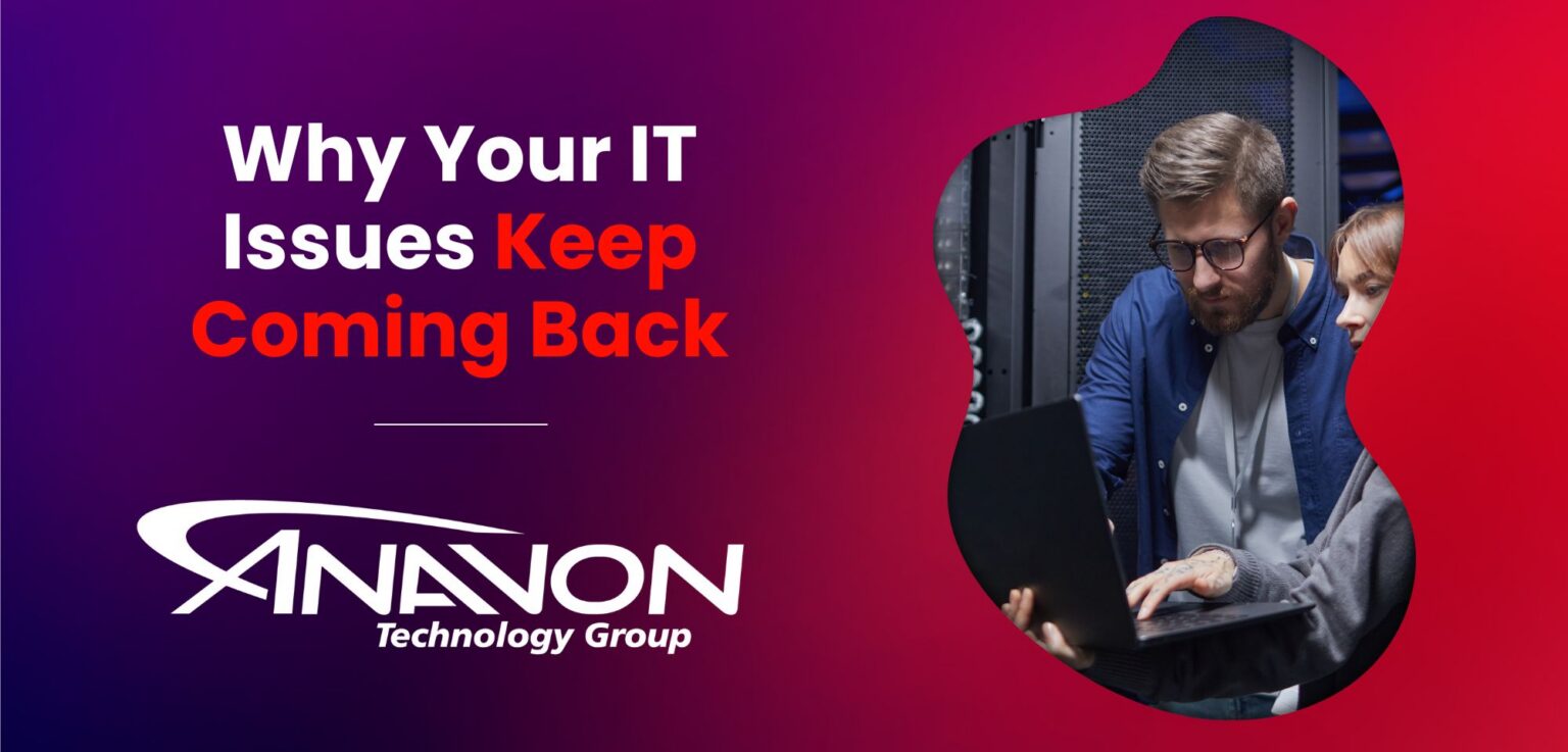 Why Technology Problems Keep Coming Back | Anavon Technology Group